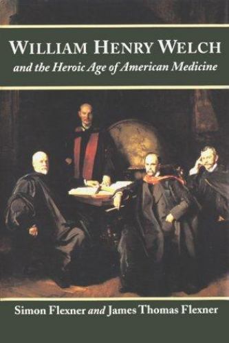 William Henry Welch and the Heroic Age of American Medicine by James ...