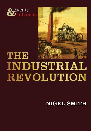 Nigel Smith The Industrial Revolution (Tascabile) Events & Outcomes ...