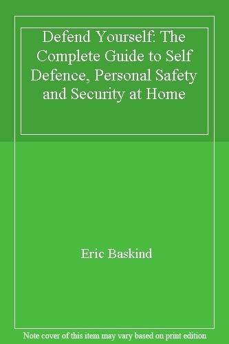 Defend Yourself: The Complete Guide to Self Defence, Personal Safety ...