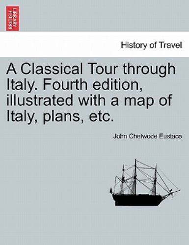 Classical Tour through Italy. Fourth edition, illustrated with a map of ...