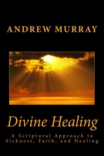DIVINE HEALING: A SCRIPTURAL APPROACH TO SICKNESS, FAITH, By Andrew ...