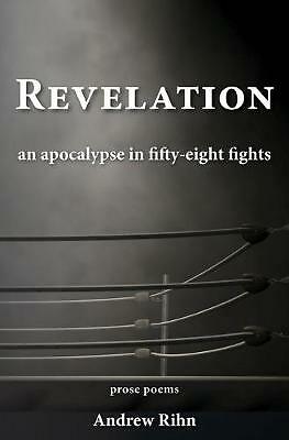 Revelation: An Apocalypse in Fifty-Eight Fights by Andrew Rihn ...