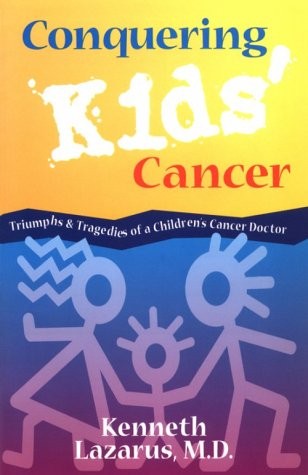 CONQUERING KIDS' CANCER: TRIUMPHS AND TRAGEDIES OF A By Lazarus ...