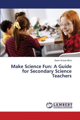 Make Science Fun: A Guide for Secondary Science Teachers by Samir Kumar ...