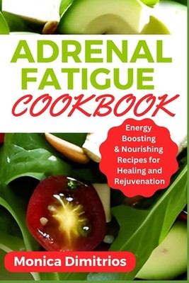 Adrenal Fatigue Cookbook: Energy Boosting & Nourishing Recipes for ...