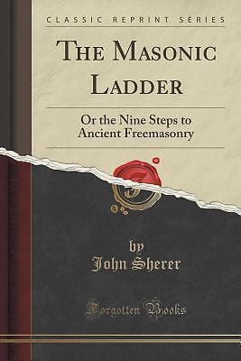 Masonic Ladder : Or the Nine Steps to Ancient Freemasonry (Classic ...
