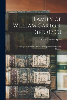 Family Of William Garton, Died (1709); The Lineage Of Eleanor Ethel ...