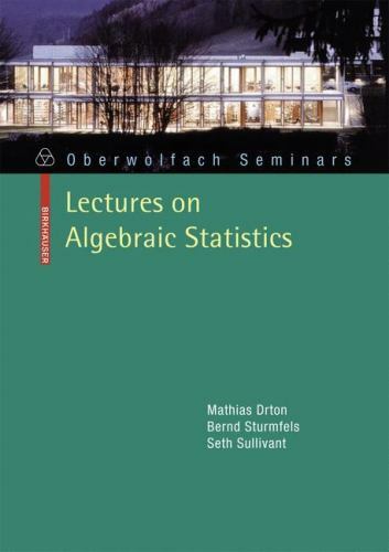 Oberwolfach Seminars Ser.: Lectures on Algebraic Statistics by Bernd ...