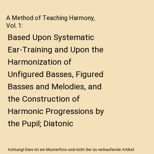A Method of Teaching Harmony, Vol. 1: Based Upon Systematic Ear-Training and Upo | eBay.de