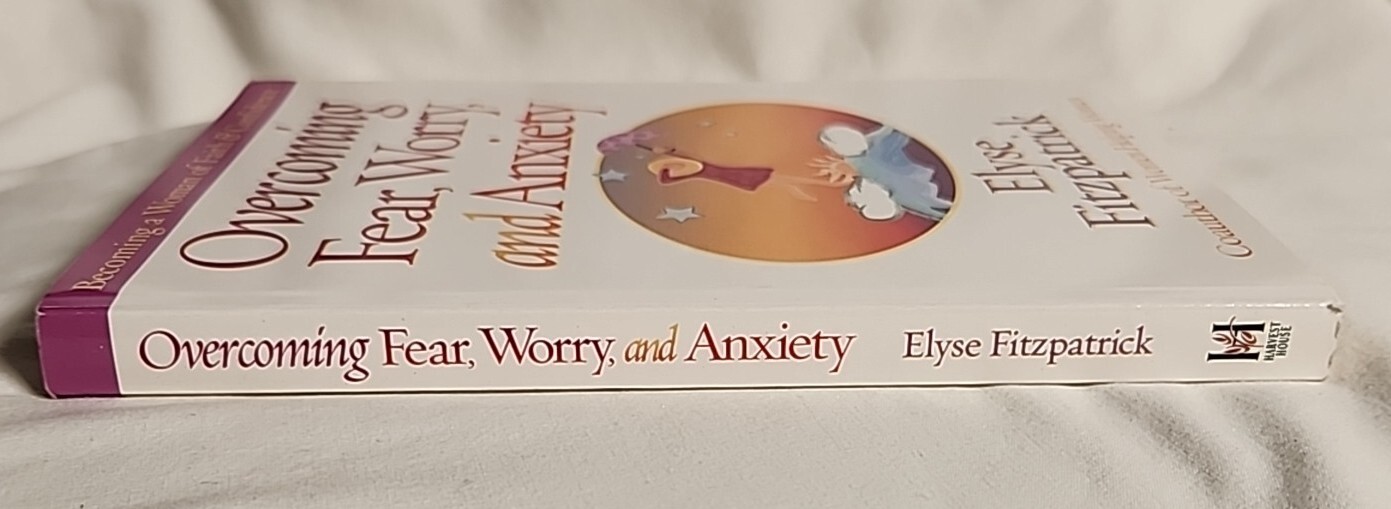 Overcoming Fear, Worry, and Anxiety : Becoming a Woman of Faith and ...