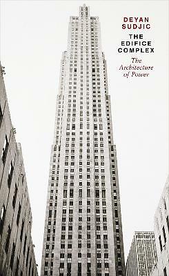 The Edifice Complex: The architecture of power by Deyan Sudjic ...