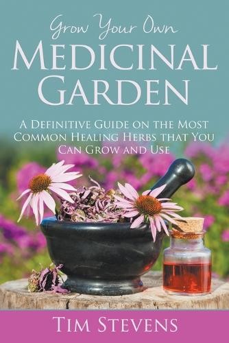 Tim Stevens Grow Your Own Medicinal Garden (Paperback) (US IMPORT ...