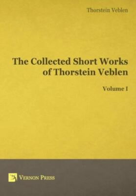 The Collected Short Works Of Thorstein Veblen - Volume I 9781622730117| eBay