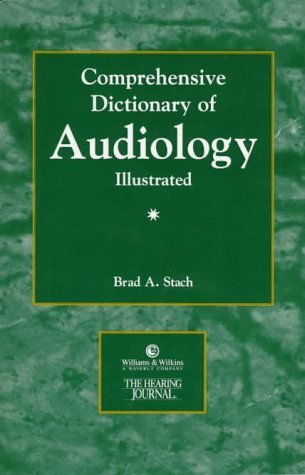 THE COMPREHENSIVE DICTIONARY OF AUDIOLOGY: ILLUSTRATED By Brad A. Stach ...