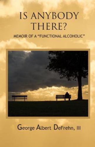 Is Anybody There? : Memoir of a Functional Alcoholic by George DeFrehn ...