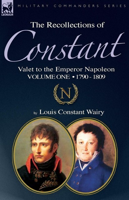 The Recollections of Constant, Valet to the Emperor Napoleon Volume 1 ...