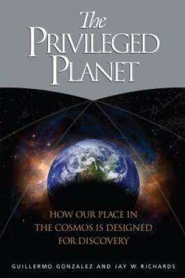 The Privileged Planet: How Our Place in the Cosmos Is Designed for Di ...