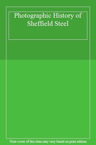 A PHOTOGRAPHIC HISTORY OF SHEFFIELD STEEL. By Geoffrey. Howse | eBay