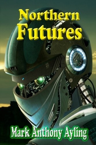 NORTHERN FUTURES By Mark Anthony Ayling **BRAND NEW** 9781945646072| eBay