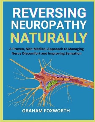 Reversing Neuropathy Naturally: A Proven, Non-Medical Approach to ...