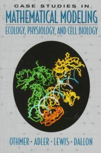 Case Studies in Mathematical Modeling : Ecology, Physiology, and Cell ...
