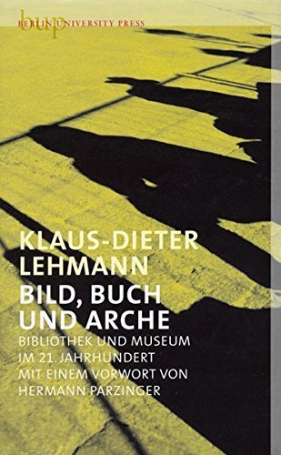 Bild, Buch und Arche: Bibliothek und Museum im 21. Jahrhundert, Klaus ...