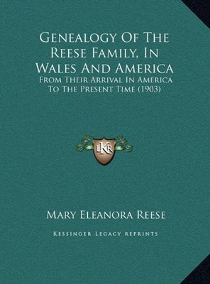 GENEALOGY OF THE REESE FAMILY, IN WALES AND AMERICA: FROM By Mary ...