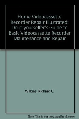 HOME VCR REPAIR ILLUSTRATED By Richard C Wilkins - Hardcover ...