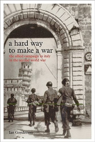 A Hard Way to Make a War: The Italian Campaign in the Second World War ...