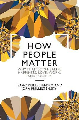 How People Matter : Why It Affects Health, Happiness, Love, Work, and ...