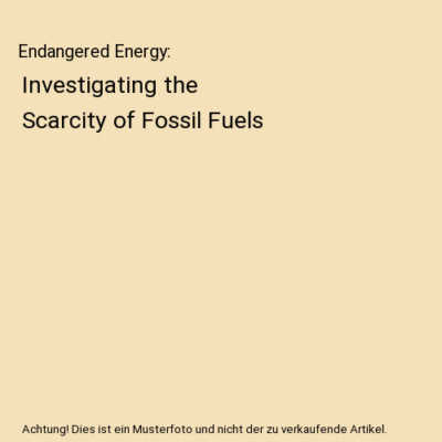 Endangered Energy: Investigating the Scarcity of Fossil Fuels, Rani ...