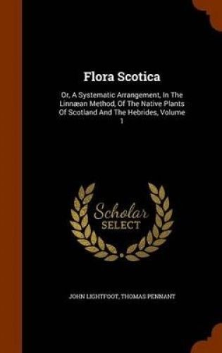 Flora Scotica : Or, a Systematic Arrangement, in the Linnaean Method ...