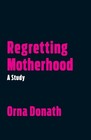 Orna Donath Regretting Motherhood (Paperback) (US IMPORT) 9781623171377 ...
