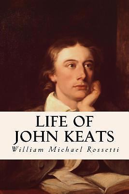 Life of John Keats by William Michael Rossetti (2016, Trade Paperback ...