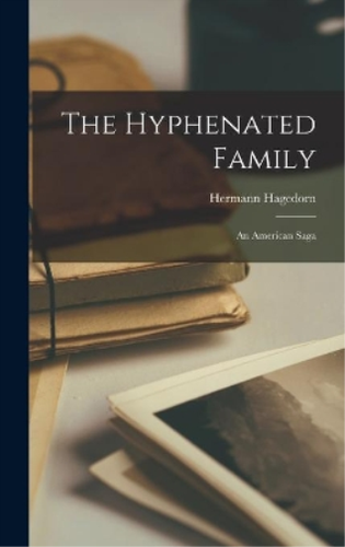 Hermann 1882-1964 Hagedorn The Hyphenated Family; an American Saga ...