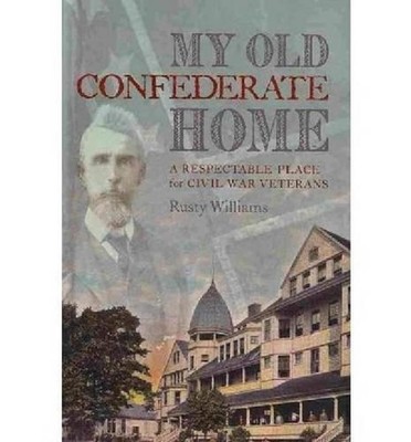 My Old Confederate Home: A Respectable Place for Civil War Veterans by ...