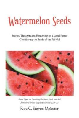 Watermelon Seeds: Stories, Thoughts and Ponderings of a Local Pastor ...