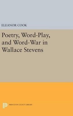 Eleanor Cook Poetry, Word-Play, and Word-War in Wallace Stevens (Relié ...