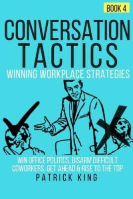 Conversation Tactics: Workplace Strategies (Book 4) - Win Office Pol ...