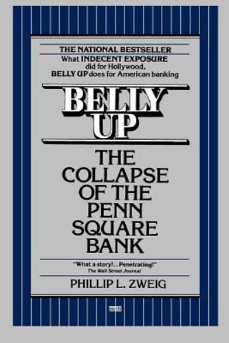 Belly Up: The Collapse of the Penn Square Bank by Zweig, Phillip L ...