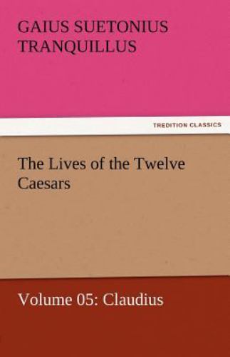 Lives of the Twelve Caesars : Claudius by Gaius Suetonius Tranquillus ...