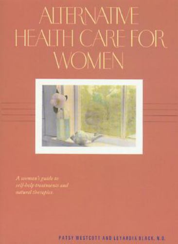 Alternative Health Care for Women : A Women's Guide to Self-Help ...
