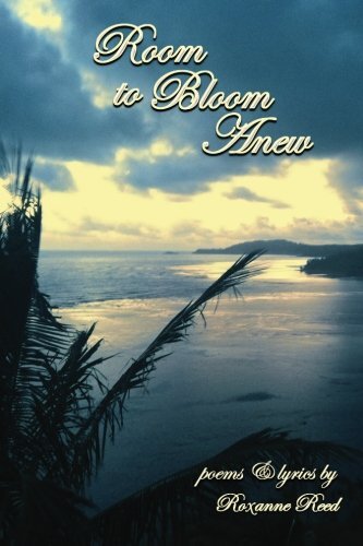 ROOM TO BLOOM ANEW: POEMS & LYRICS By Roxanne Reed **BRAND NEW ...