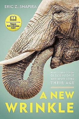 New Wrinkle : What I Learned from Older People Who Never Acted Their ...