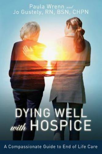 Dying Well With Hospice: A Compassionate Guide to End of Life Care ...
