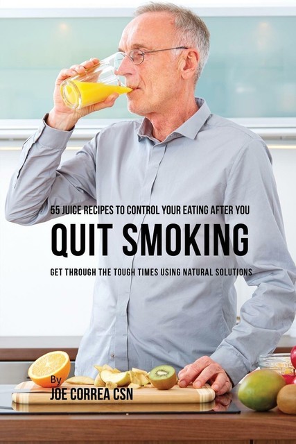 55 Juice Recipes to Control Your Eating After You Quit Smoking von Joe ...