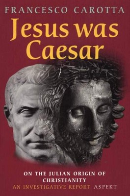 Jesus was Caesar: On the Julian Origin of Christianity. An ...