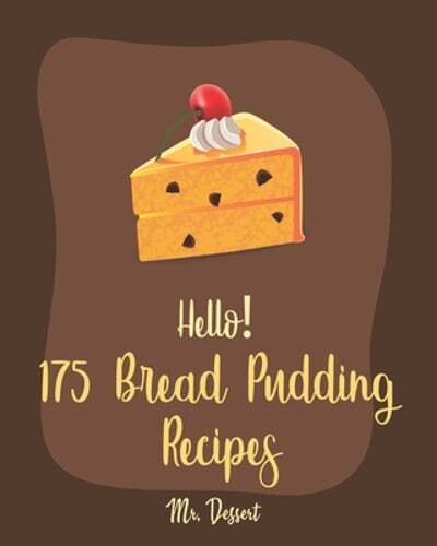 Hello! 175 Bread Pudding Recipes: Best Bread Pudding Cookbook Ever For ...