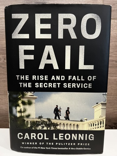 Zero Fail: The Rise and Fall of the Secret Service by Carol Leonnig ...