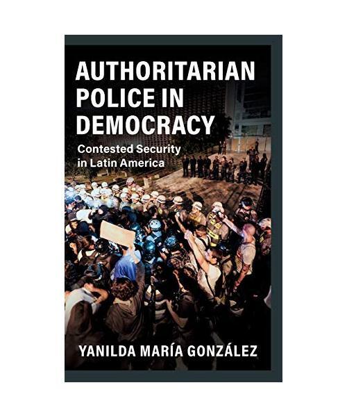 Authoritarian Police in Democracy: Contested Security in Latin America ...